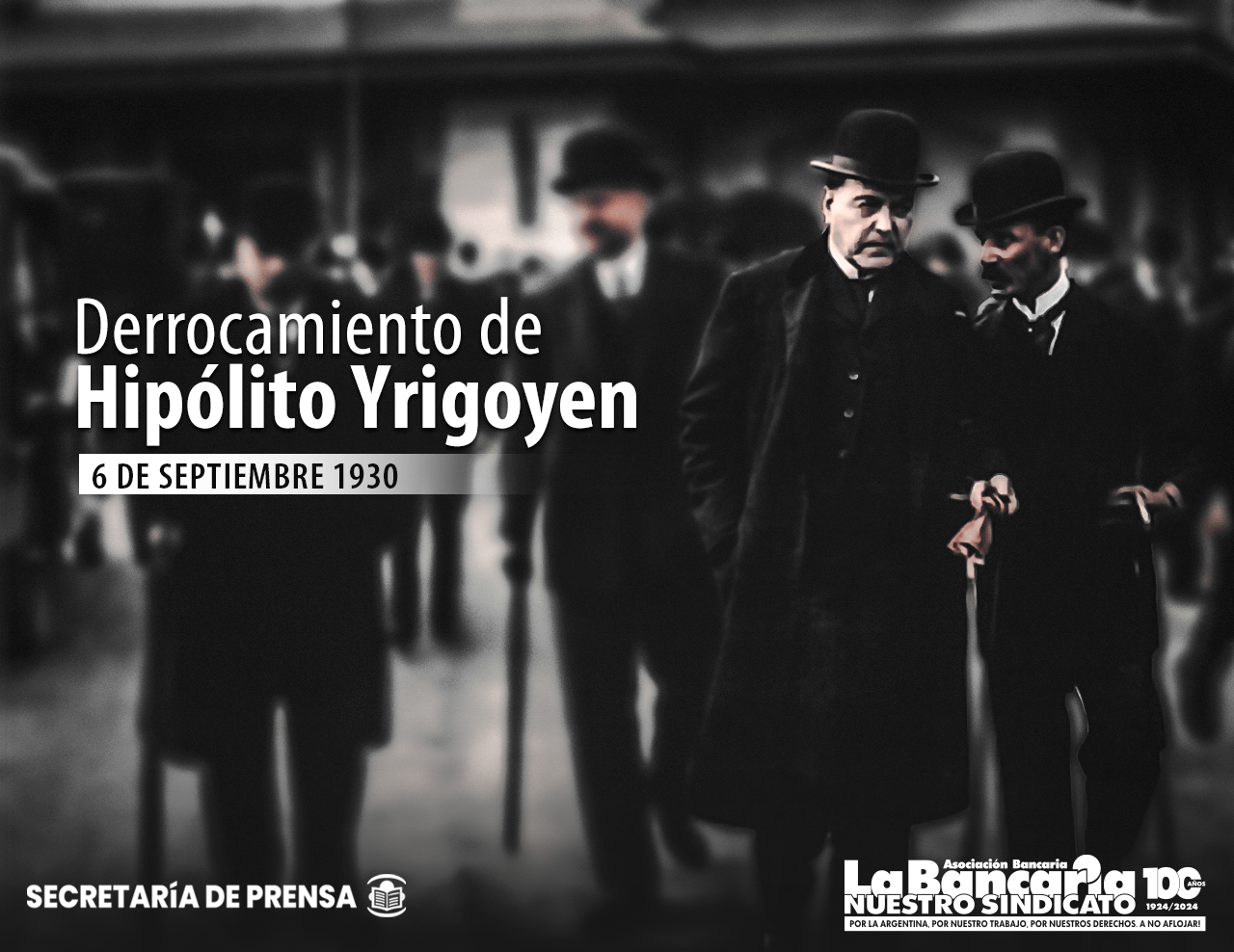 6 DE SEPTIEMBRE 1930. Derrocamiento de Hipólito Yrigoyen – La Bancaria