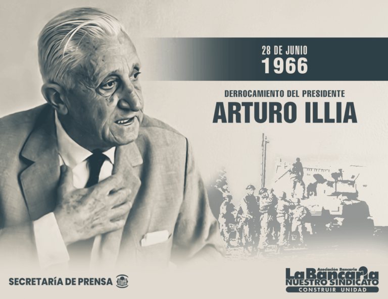 28 DE JUNIO 1966. Derrocamiento del Presidente Arturo Illia – La Bancaria
